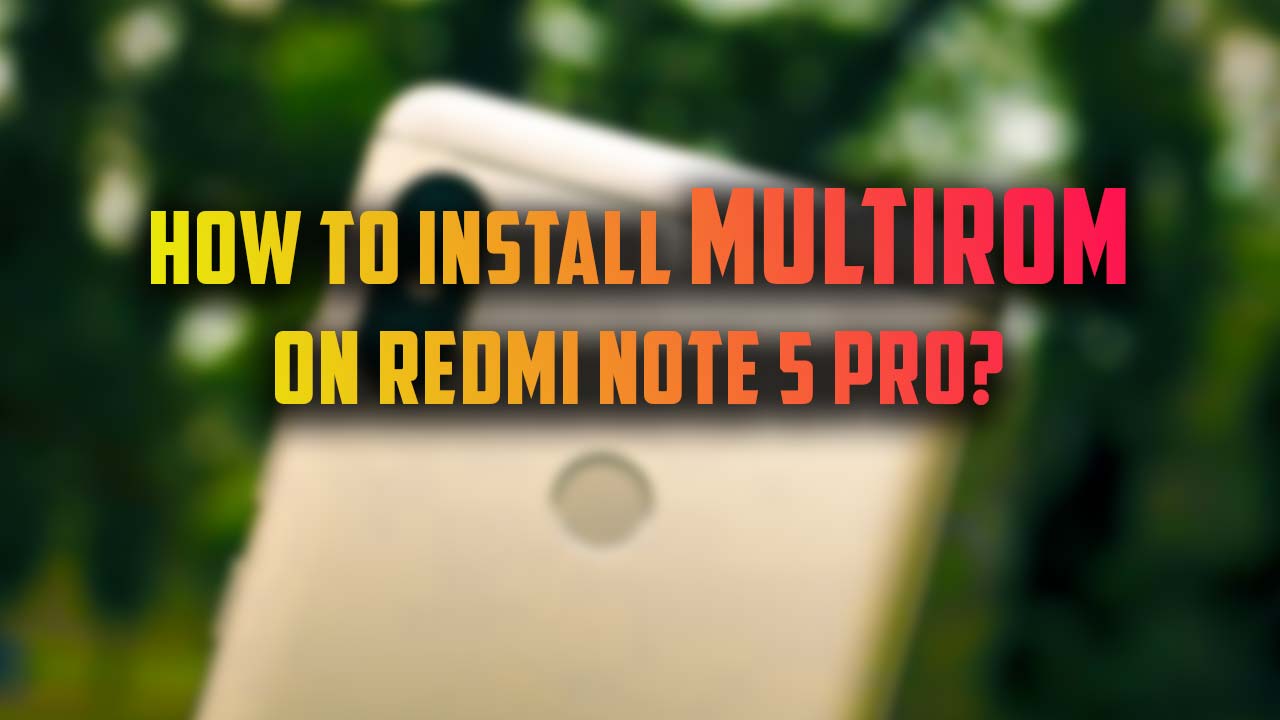 How to Install MultiROM/Dual Boot OS on Redmi Note 5 Pro? - GoAndroid